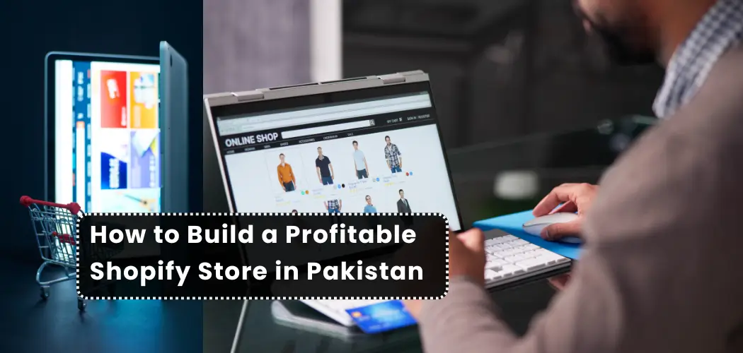 How to Build a Profitable Shopify Store in Pakistan (2025 Guide)